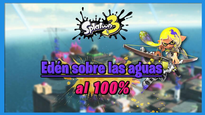 Splatoon 3: Zona 4 - Edén sobre las aguas al 100%