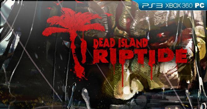 Análisis Dead Island: Riptide - PS3, Xbox 360, PC