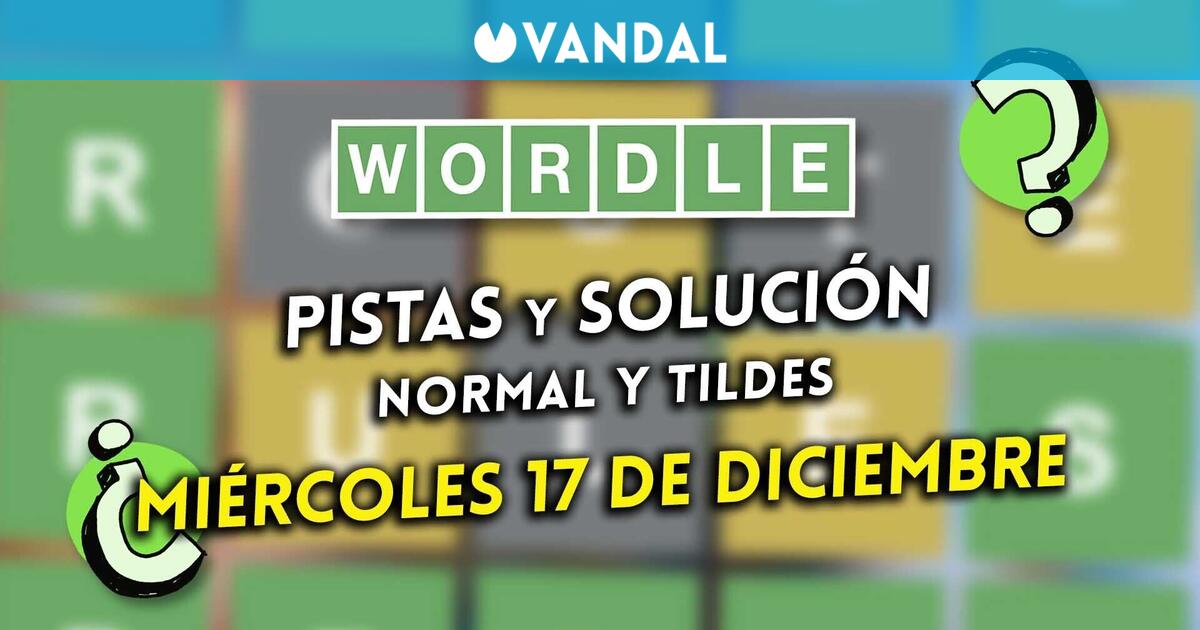 Wordle en español y tildes hoy miércoles 17 de diciembre: Pistas y ...